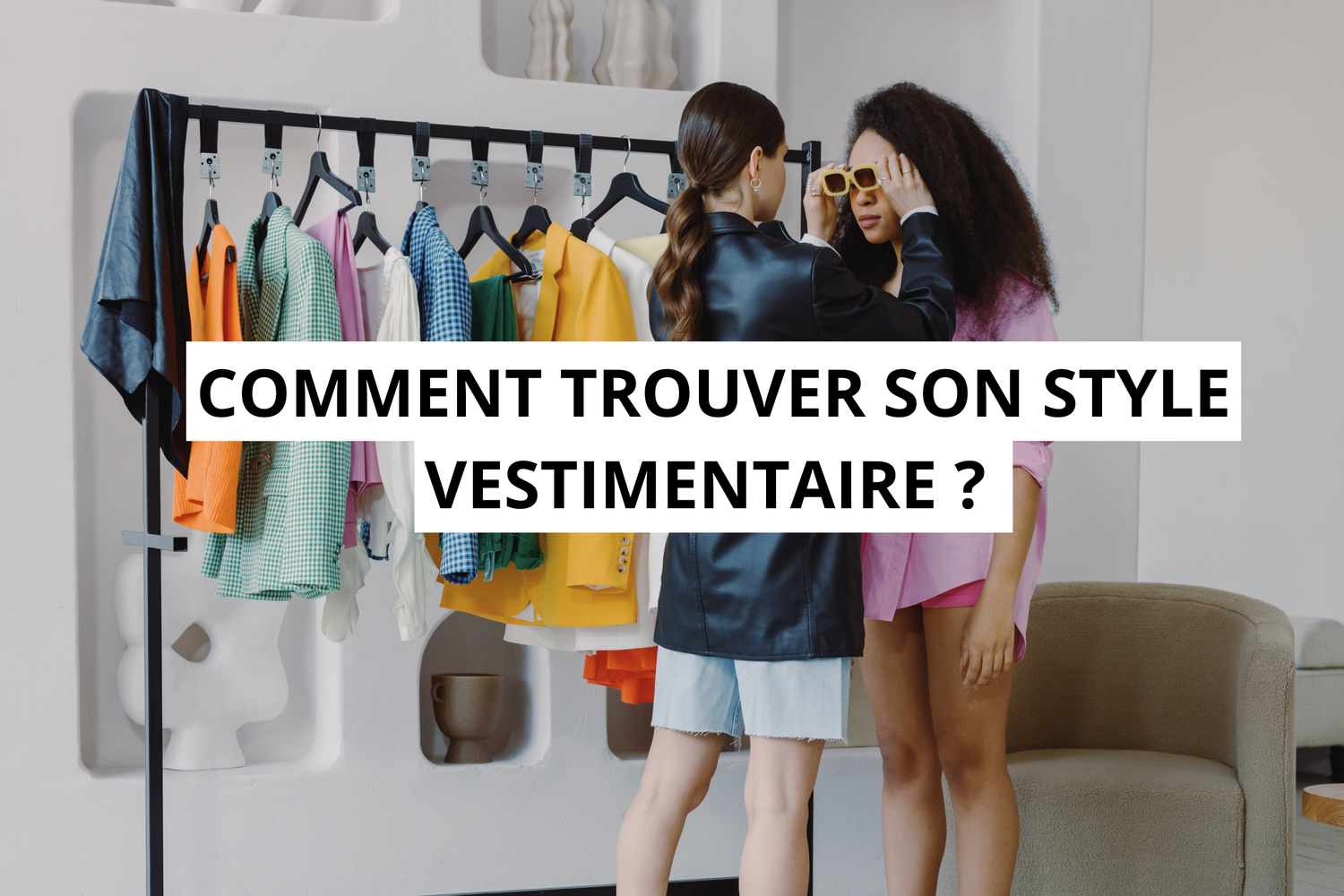 Comment Trouver Son Style Vestimentaire ? En 7 Étapes seulement ...